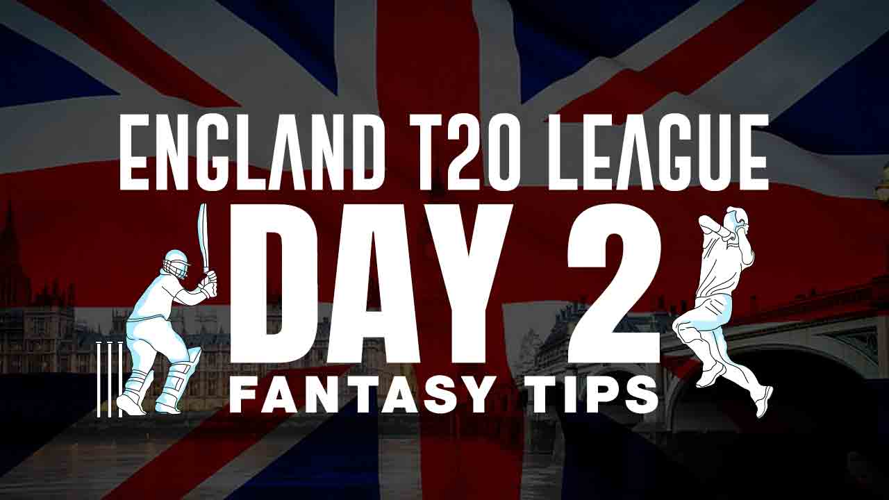 England T20 Blast Day 2 Fantasy Tips – Squads, Key Players & More